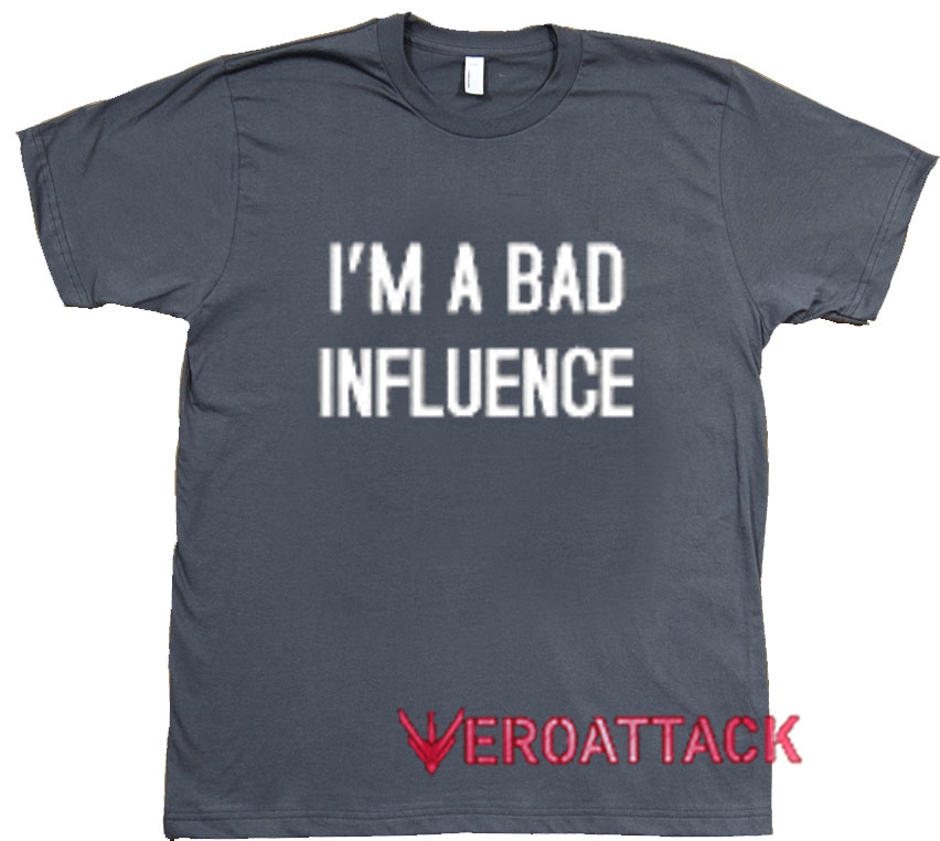 I'm A Bad Influence Dark Grey T Shirt cheap and comfort